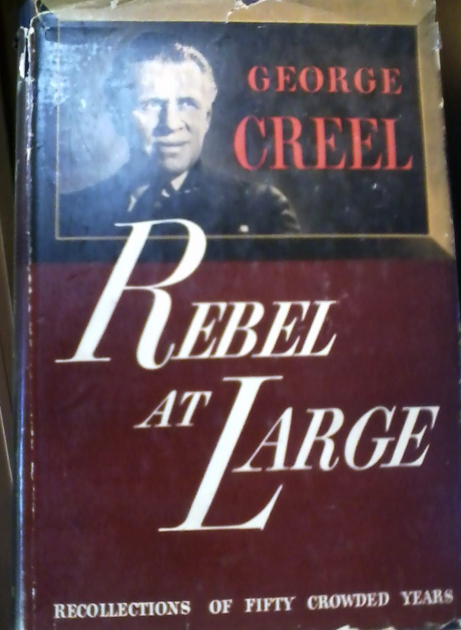 Rebel at Large: Recollections of Fifty Crowded Years by George Creel ...