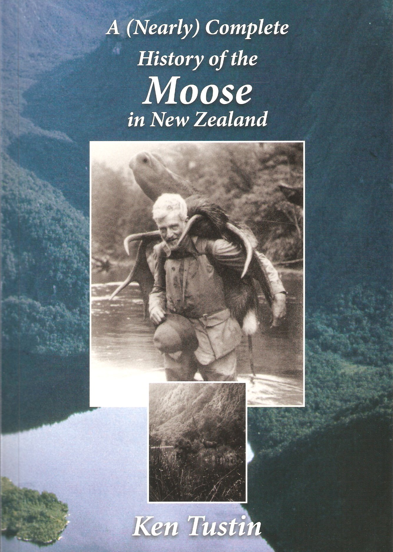 A (Nearly) Complete History of the Moose in New Zealand by K.G. Tustin ...