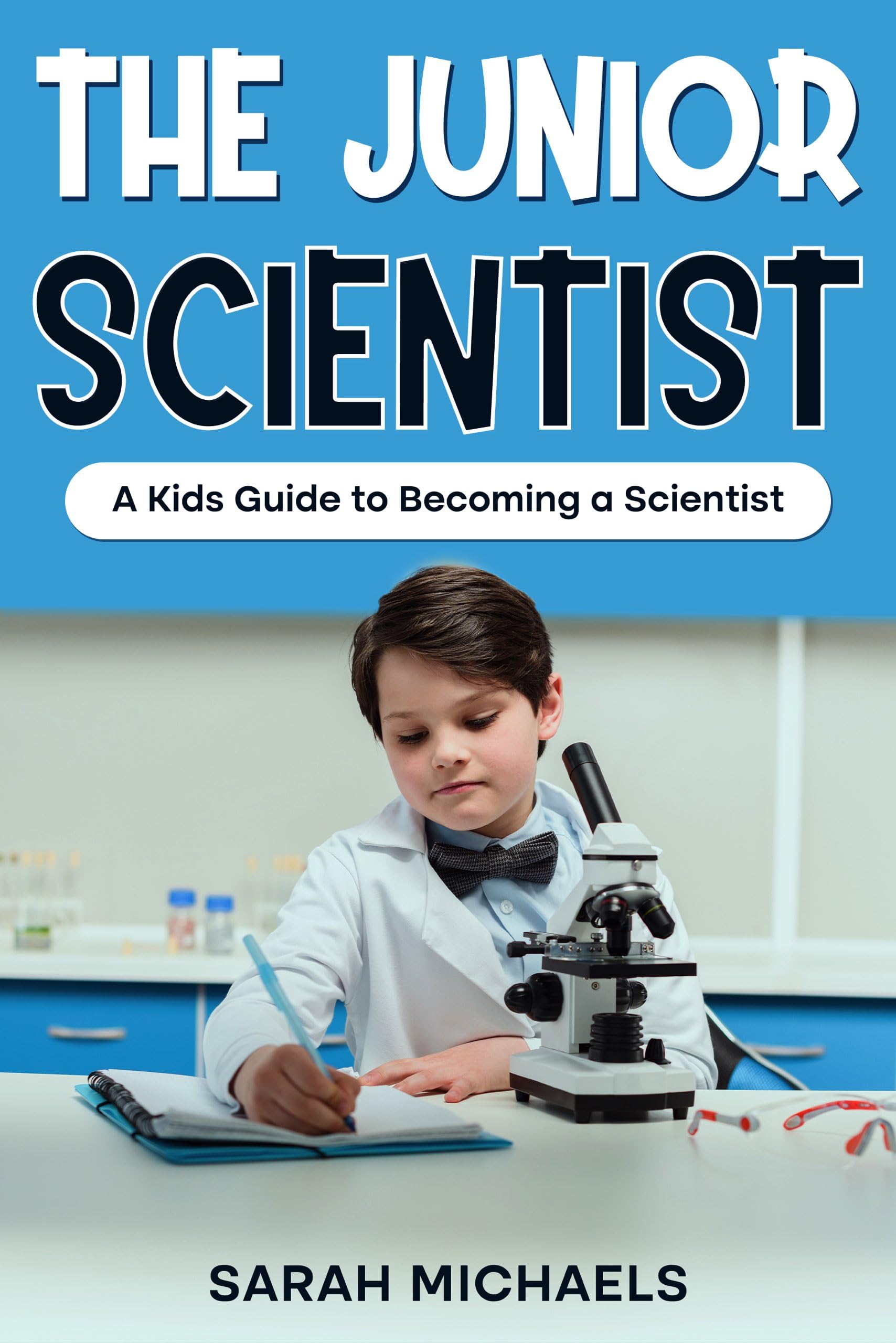 The Junior Scientist: A Kids Guide to Becoming a Scientist by Sarah ...