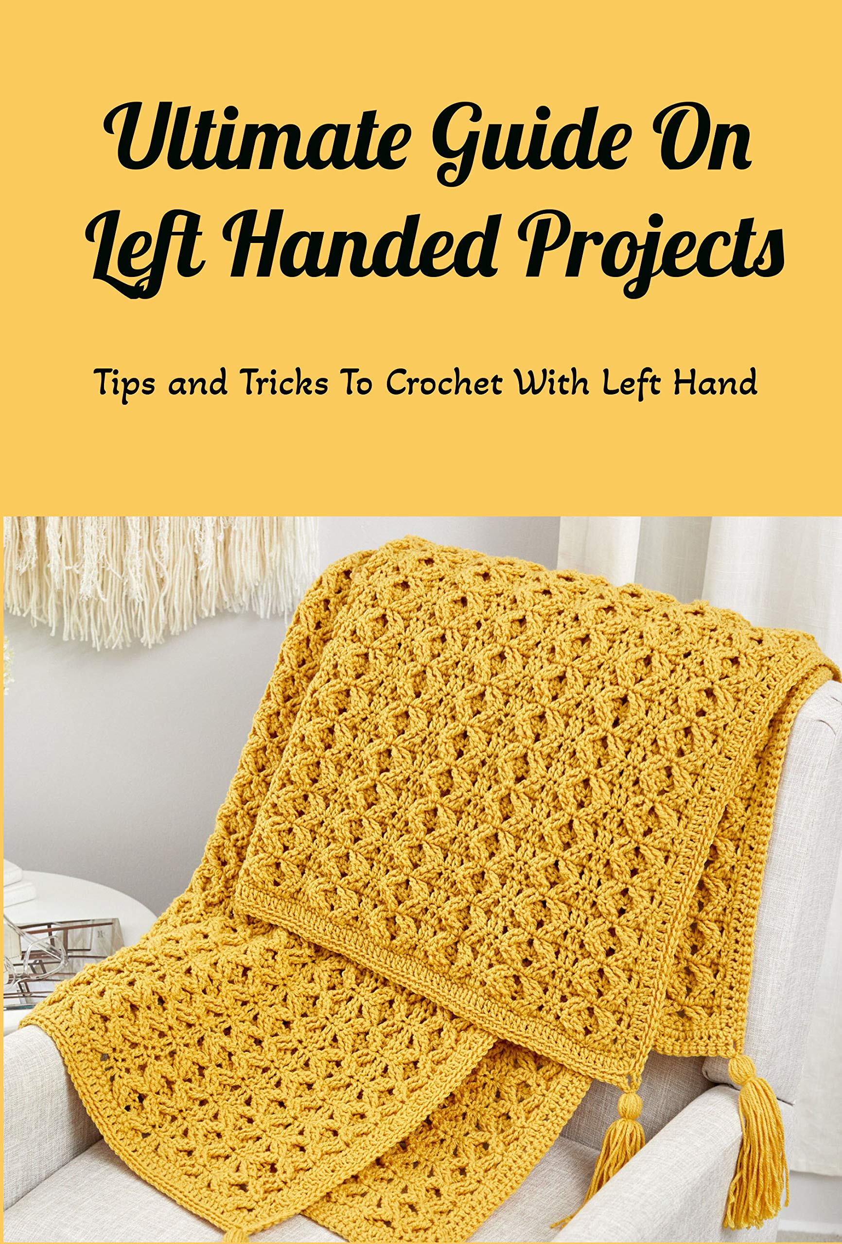 Ultimate Guide On Left Handed Projects: Tips and Tricks To Crochet With ...