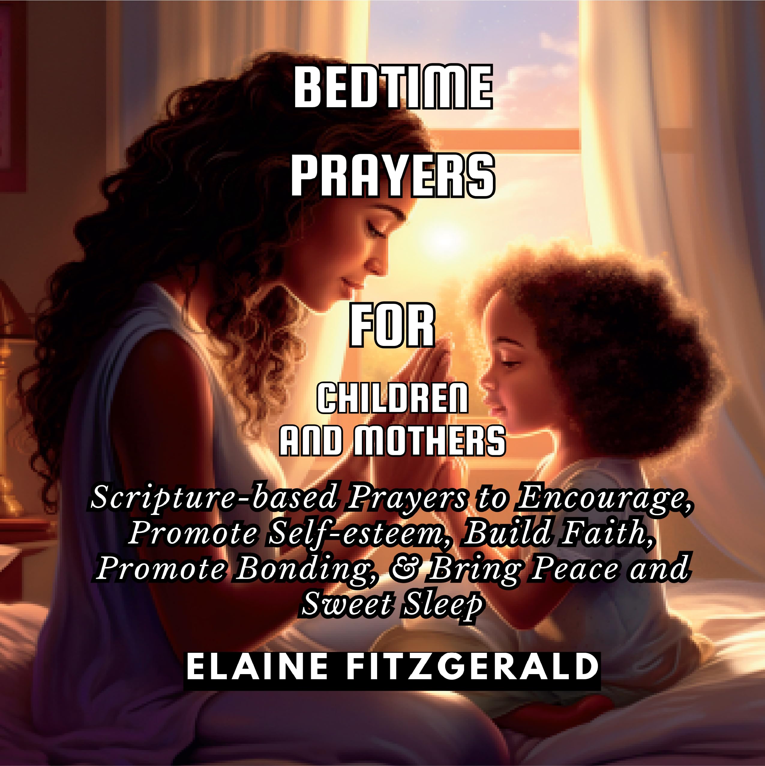 Bedtime Prayers for Children and Mothers: Scripture-based Prayers to ...