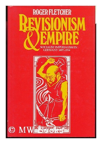 Revisionism and empire: Socialist imperialism in Germany, 1897-1914 by ...