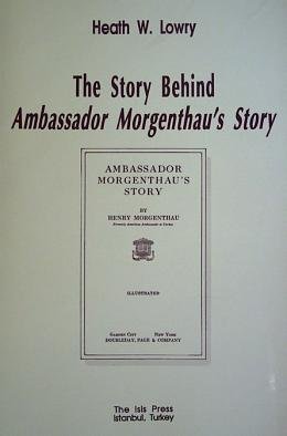 The story behind Ambassador Morgenthau's story by Heath W. Lowry ...