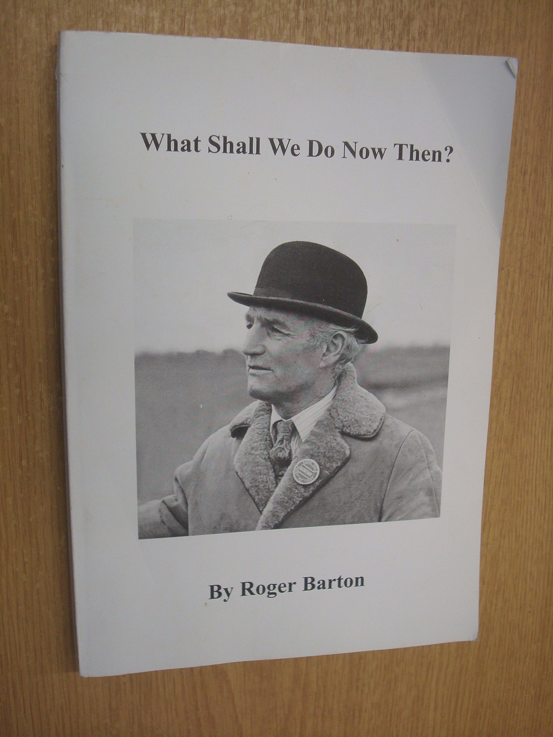 What Shall We Do Now Then? by Roger Barton by Roger Barton | Goodreads