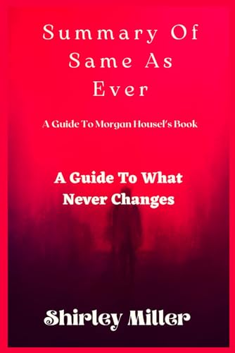 SUMMARY AND ANALYSIS OF Morgan Housel's Book SAME AS EVER: A Guide To ...