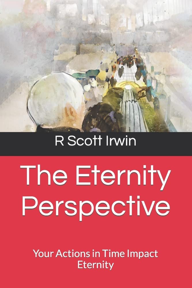 The Eternity Perspective: Your Actions in Time Impact Eternity by R ...