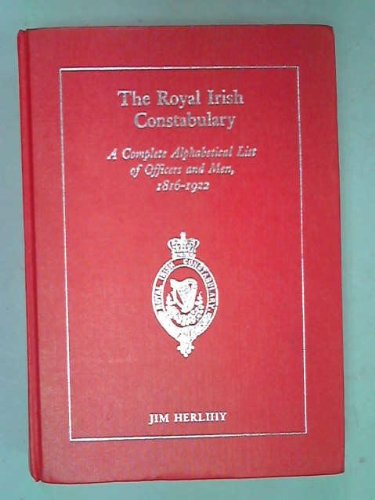 The Royal Irish Constabulary: A Complete Alphabetical List of Officers ...