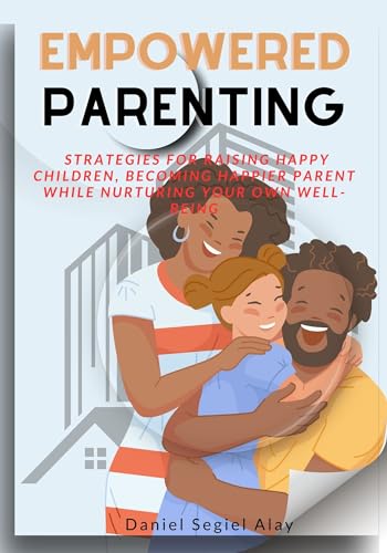 Empowered parenting: Strategies for Raising Happy Children, becoming ...