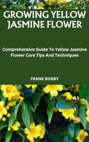 GROWING YELLOW JASMINE FLOWER: Comprehensive Guide To Yellow Jasmine ...