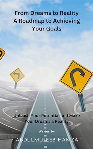 From Dreams to Reality A Roadmap to Achieving Your Goals: Unleash Your ...