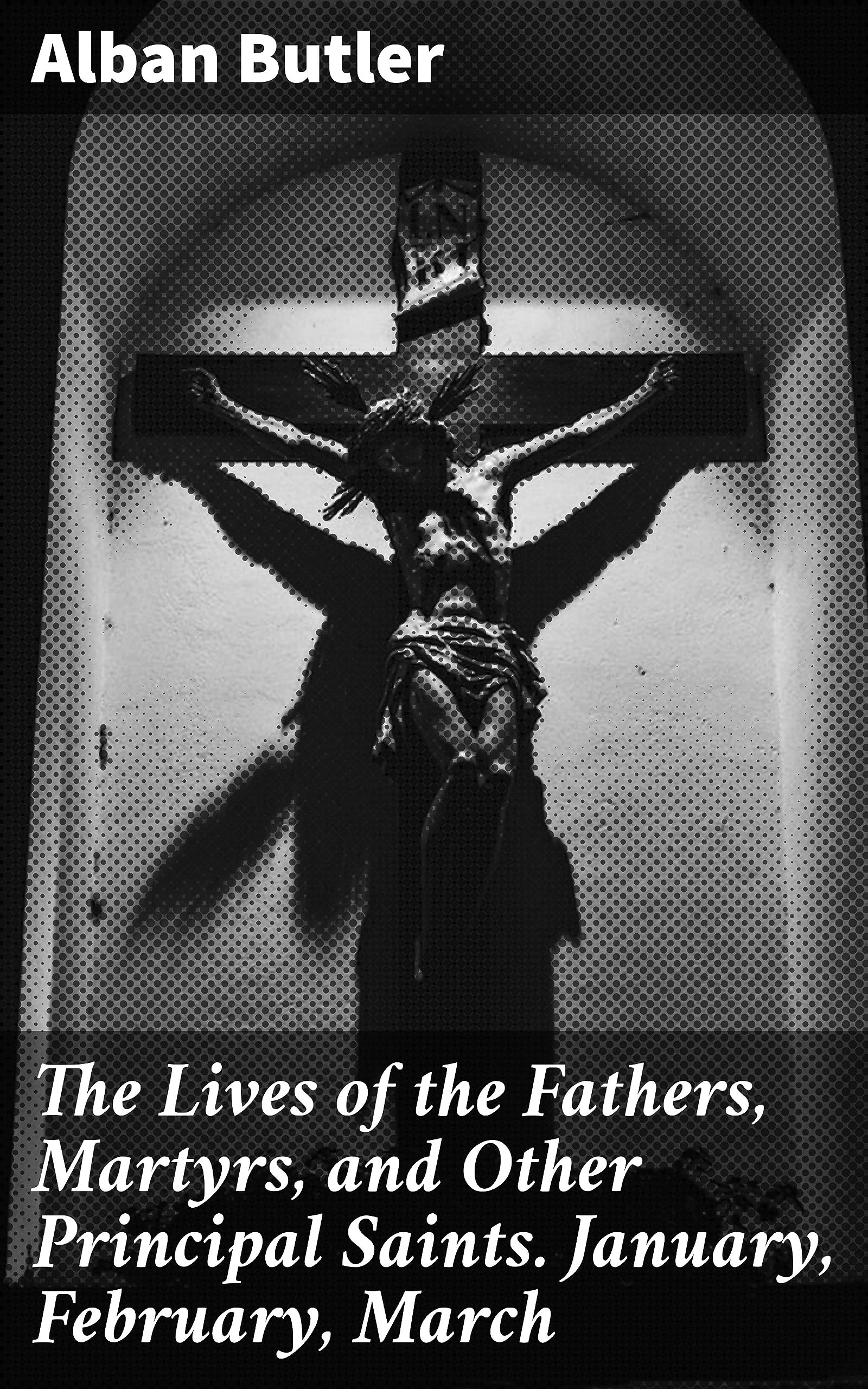 The Lives of the Fathers, Martyrs, and Other Principal Saints. January ...
