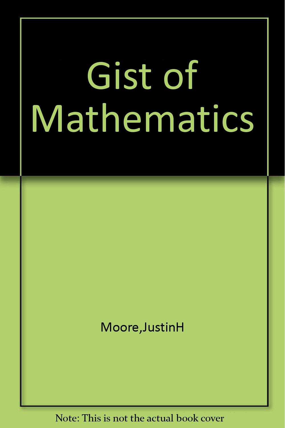 The gist of mathematics, by Justin H Moore | Goodreads