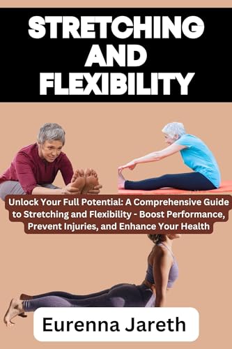 STRETCHING AND FLEXIBILITY: Unlock Your Full Potential: A Comprehensive ...