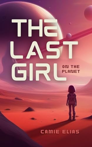 The Last Girl on the Planet by Camie Elias | Goodreads