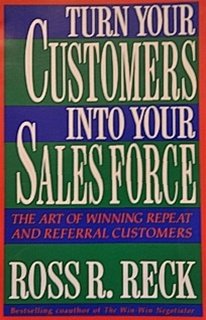Turn your customers into your sales force: The art of winning repeat ...