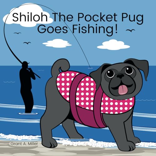 Shiloh the Pocket Pug Goes Fishing!: Shiloh the Pocket Pug Goes Fishing ...