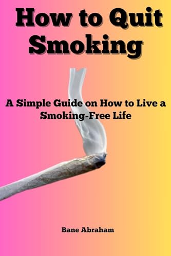 How to quit smoking: A simple guide on how to live a smoking-free life ...