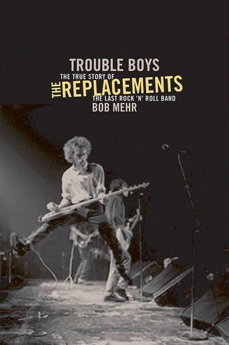 Trouble Boys: The True Story of the Replacements by Mehr Bob (2015-12 ...