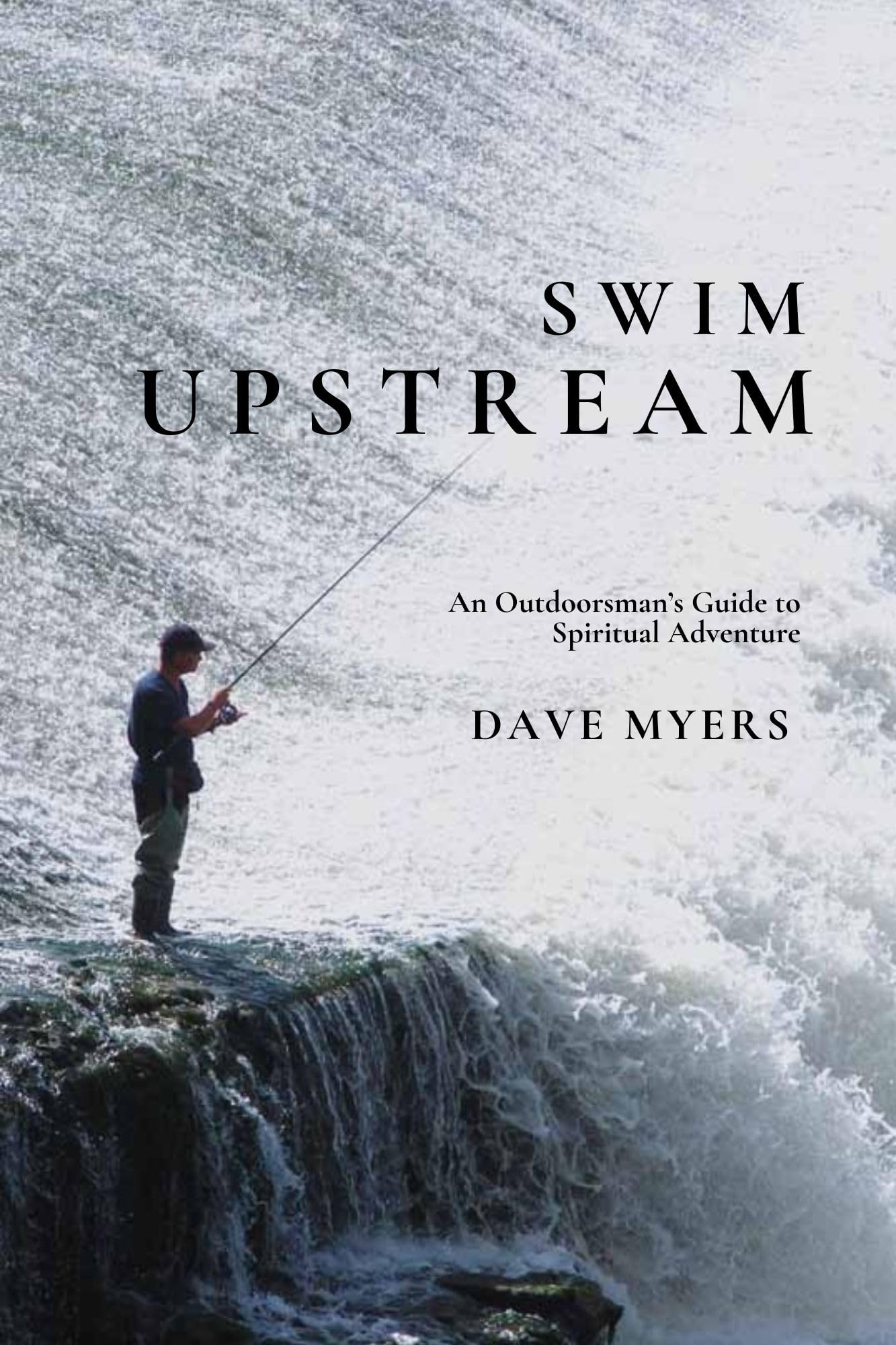 Swim Upstream : An Outdoorsman's Guide to Spiritual Adventure by Dave ...