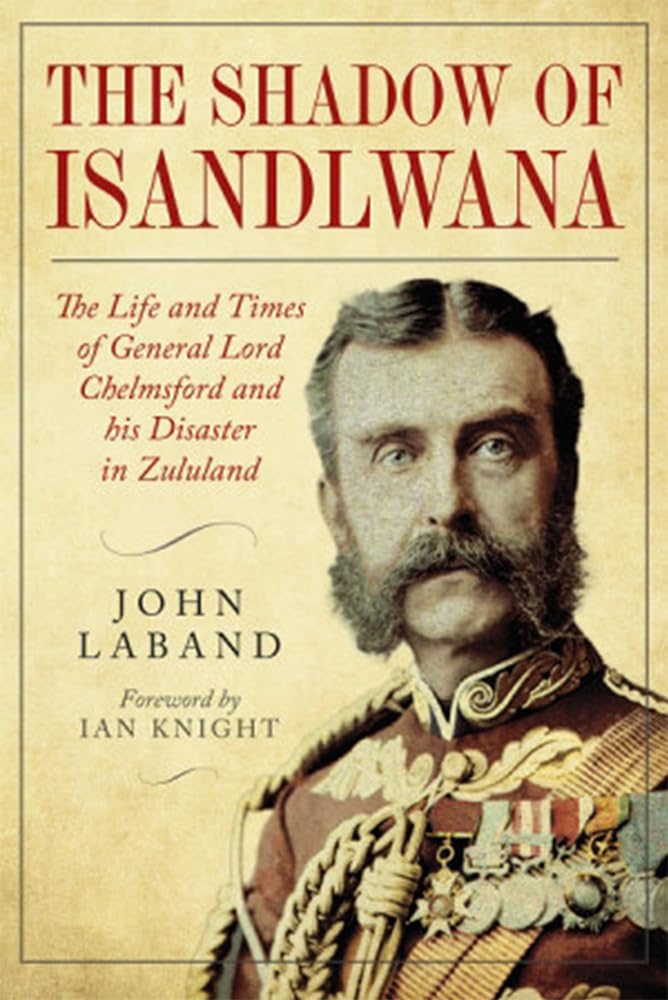 In the Shadow of Isandlwana: The Life and Times of General Lord ...