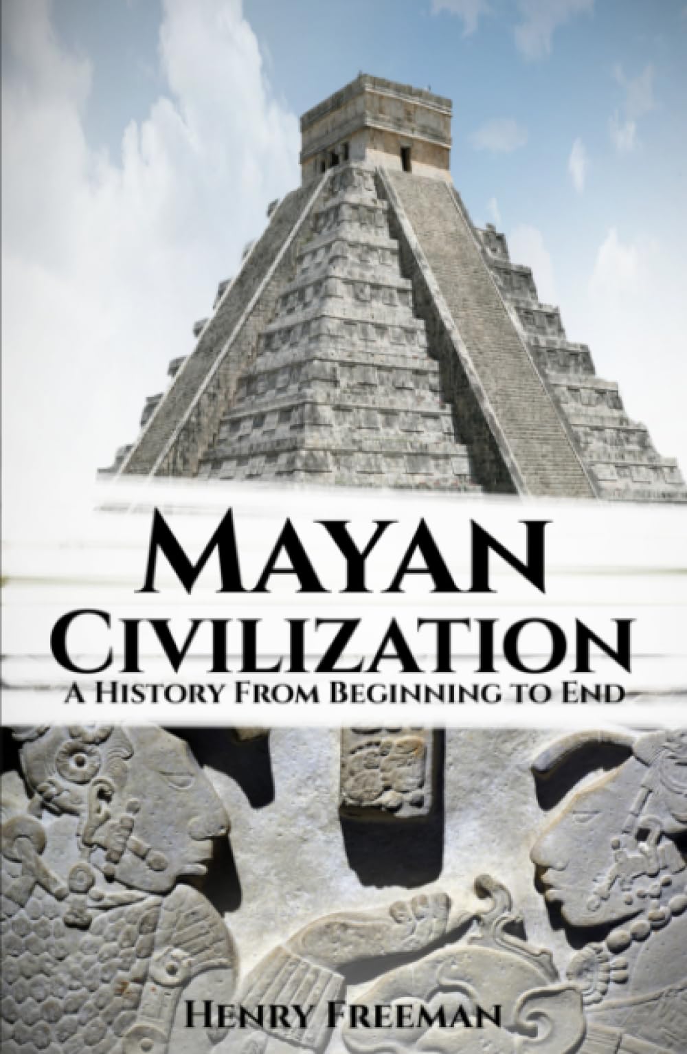 Mayan Civilization: A History from Beginning to End by Henry Freeman ...