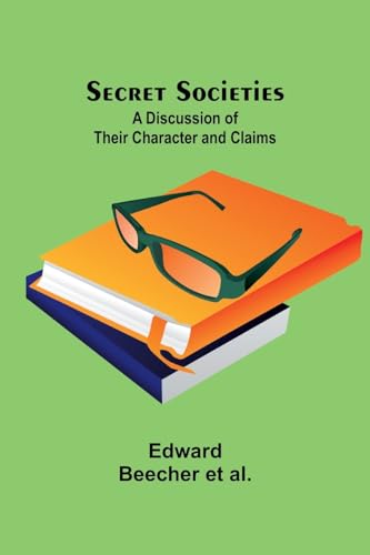 Secret Societies: A Discussion of Their Character and Claims by Edward ...