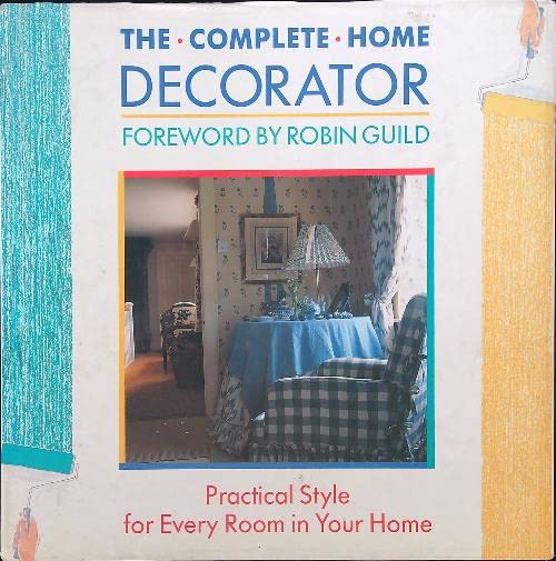 The Complete Home Decorating: Practical Style for Every Room in Your ...