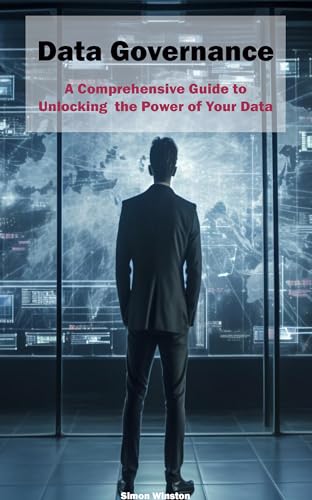 Data Governance: A Comprehensive Guide to Unlocking the Power of Your ...