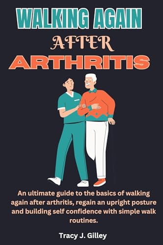 Walking Again After Arthritis : An ultimate guide to the basics of ...