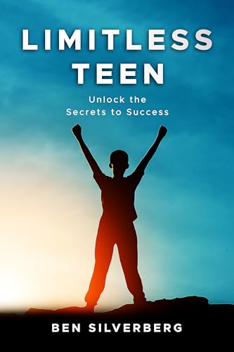Limitless Teen: Unlock the Secrets to Success by Ben Silverberg | Goodreads