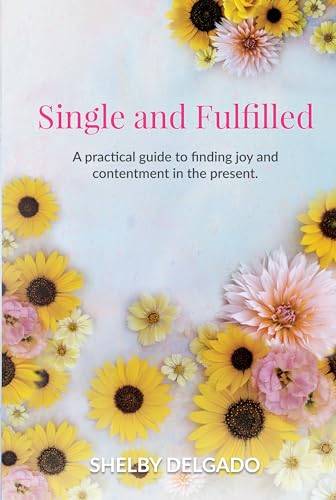 Single and Fulfilled: A practical guide to finding joy and contentment ...