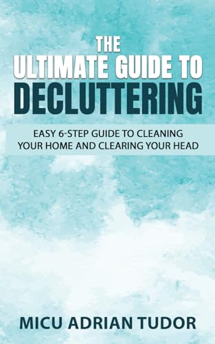 The Ultimate Guide To Decluttering: Easy 6-Step Guide To Cleaning Your ...