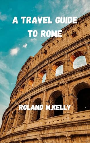 A travel guide to Rome : Your comprehensive guide to the heart of Italy ...