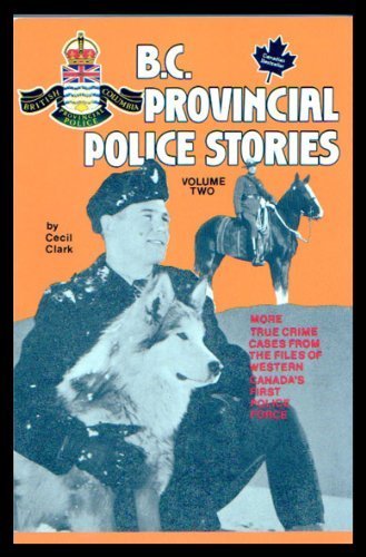 B. C. Provincial Police Stories, Vol. 2 by Cecil Clark | Goodreads