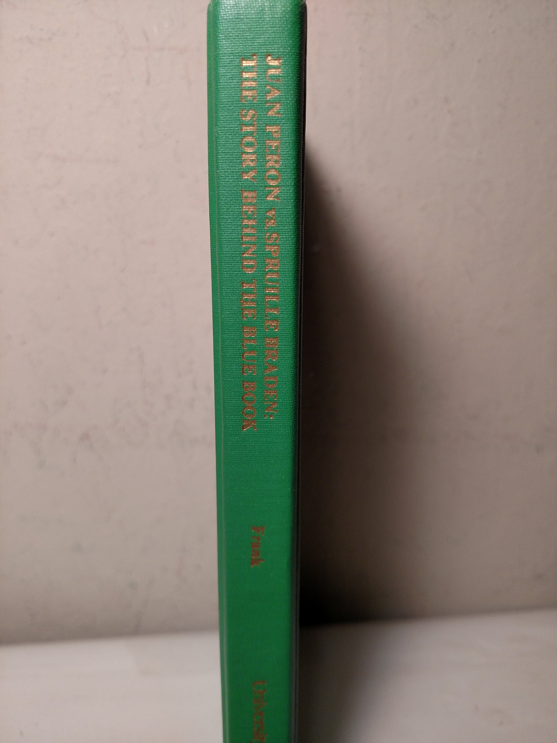 Juan Peron Versus Spruille Braden: Story Behind the Blue Book by Gary ...