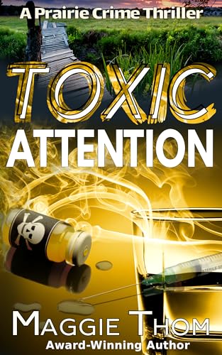 Toxic Attention (The Prairie Crime Thriller) by Maggie Thom | Goodreads