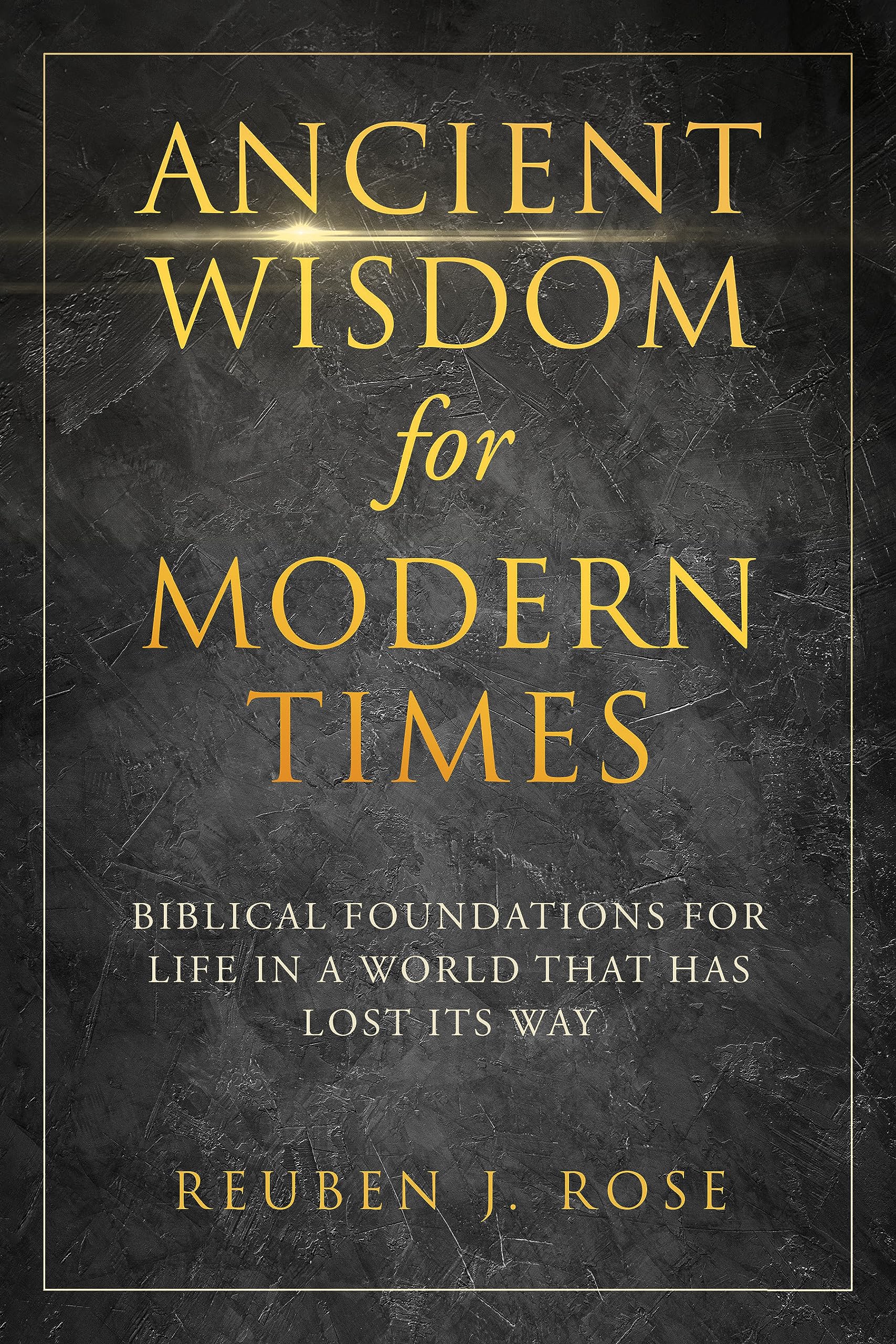 Ancient Wisdom For Modern Times: Biblical Foundations for Life in a ...