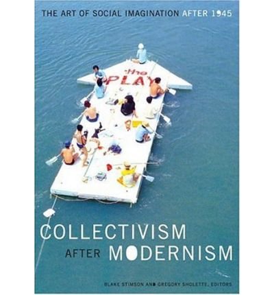 Collectivism After Modernism: The Art of Social Imagination After 1945 ...