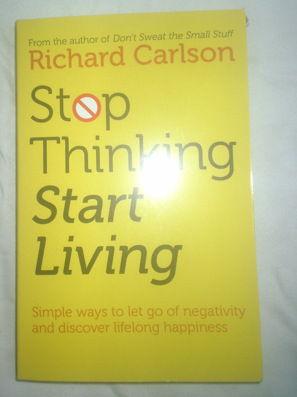 Stop Thinking, Start Living: Discover Lifelong Happiness by Richard ...