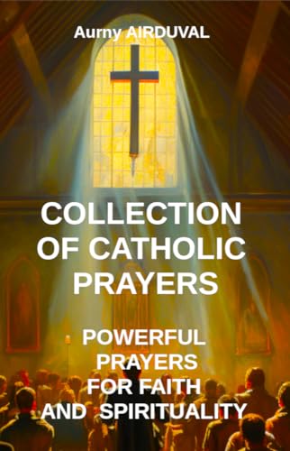 Collection of Catholic Prayers: Powerful Prayers for Faith and ...
