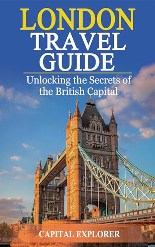 London Travel Guide: Unlocking the Secrets of the British Capital by ...