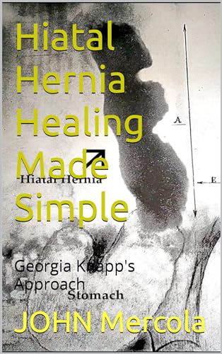 Hiatal Hernia Healing Made Simple: Georgia Knapp's Approach by John Mercola | Goodreads