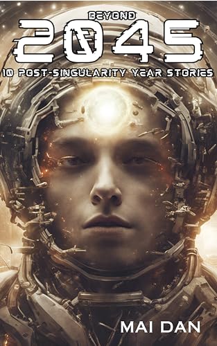 Beyond 2045: 10 Post-Singularity Year Stories by Mai Dan | Goodreads