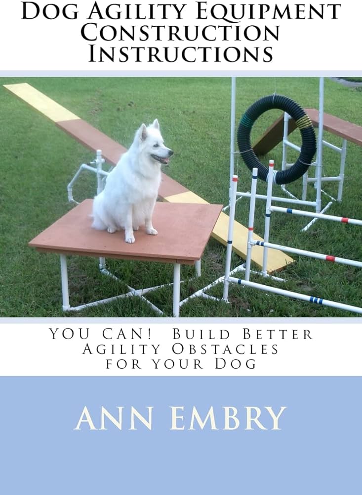 Dog Agility Equipment Construction Instructions: YOU CAN! Build Better ...