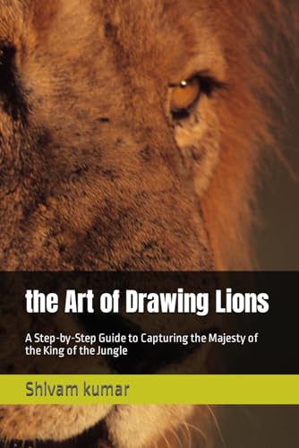 the Art of Drawing Lions: A Step-by-Step Guide to Capturing the Majesty ...