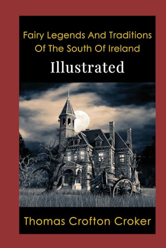 Fairy Legends And Traditions Of The South Of Ireland Illustrated ...
