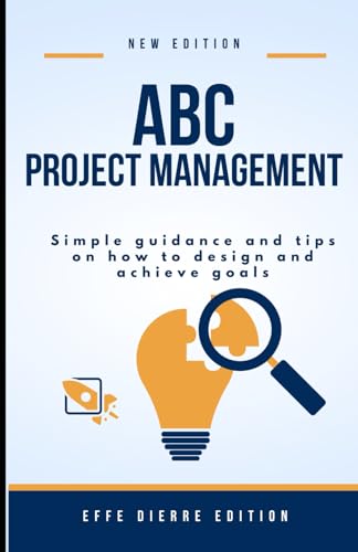 ABC Project Management: Simple guidance and tips on how to design and ...