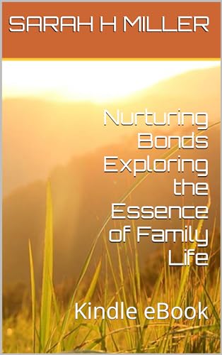 Nurturing Bonds Exploring the Essence of Family Life: Kindle eBook by ...