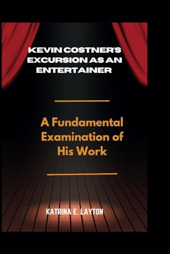 KEVIN COSTNER'S EXCURSION AS AN ENTERTAINER: A Fundamental Examination ...