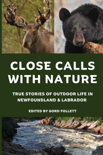 Close Calls With Nature: True Stories of Outdoor Life in Newfoundland & Labrador by Gord Follett ...